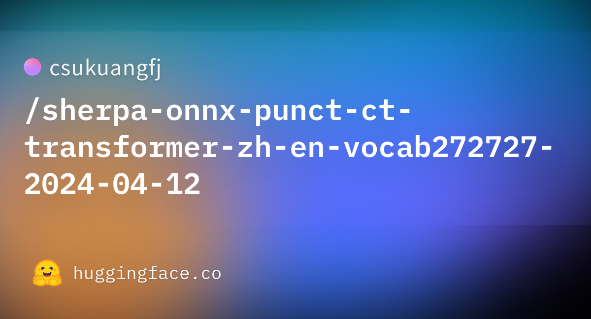 csukuangfj/sherpa-onnx-punct-ct-transformer-zh-en-vocab272727-2024-04 ... csukuangfj/sherpa-onnx-punct-ct-transformer-zh-en-vocab272727-2024-04 ...