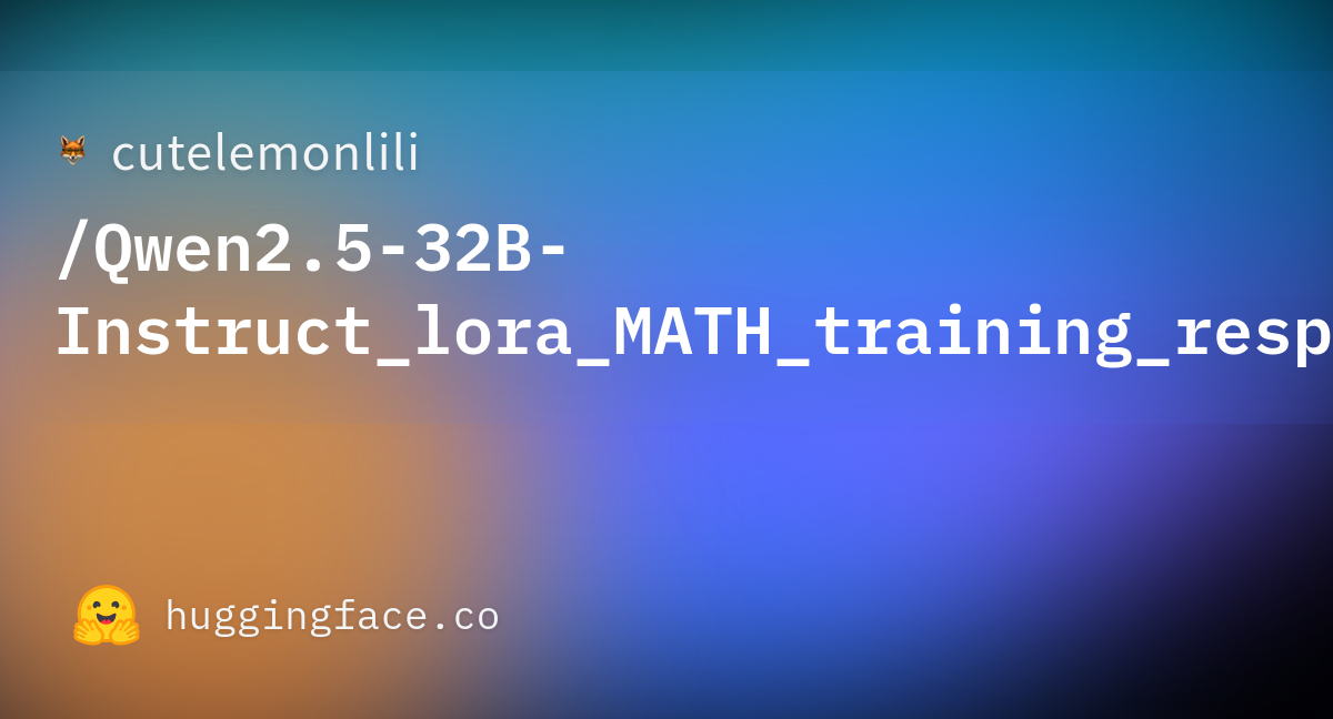 README.md · cutelemonlili/Qwen2.5-32B-Instruct_lora_MATH_training ... README.md · cutelemonlili/Qwen2.5-32B-Instruct_lora_MATH_training ...