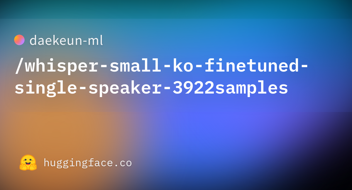 daekeun-ml/whisper-small-ko-finetuned-single-speaker-3922samples ... daekeun-ml/whisper-small-ko-finetuned-single-speaker-3922samples ...