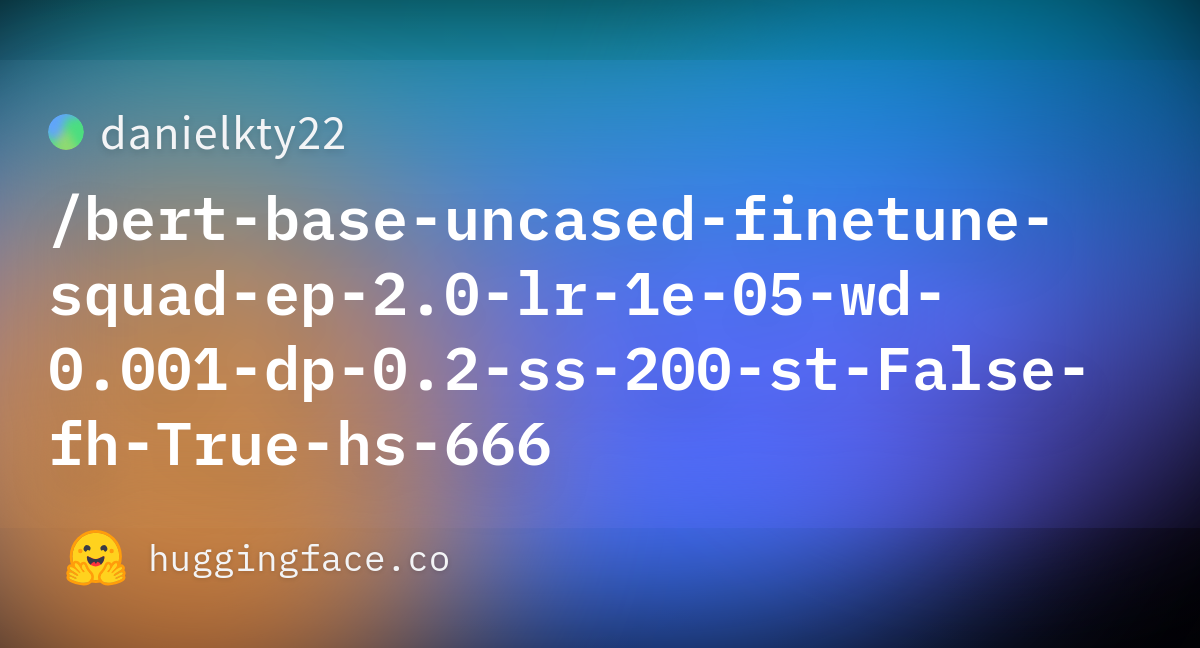 danielkty22/bert-base-uncased-finetune-squad-ep-2.0-lr-1e-05-wd-0.001 ... danielkty22/bert-base-uncased-finetune-squad-ep-2.0-lr-1e-05-wd-0.001 ...