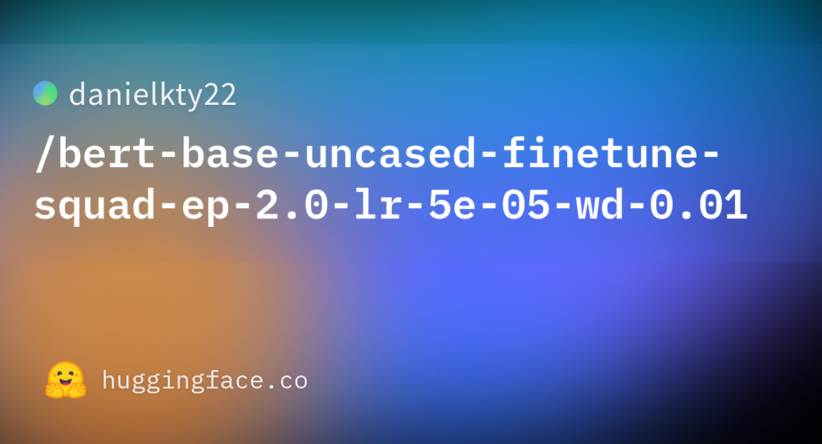 danielkty22/bert-base-uncased-finetune-squad-ep-2.0-lr-5e-05-wd-0.01 ... danielkty22/bert-base-uncased-finetune-squad-ep-2.0-lr-5e-05-wd-0.01 ...
