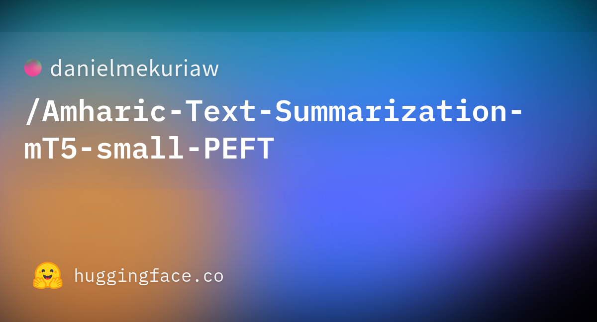 danielmekuriaw/Amharic-Text-Summarization-mT5-small-PEFT · Hugging Face danielmekuriaw/Amharic-Text-Summarization-mT5-small-PEFT · Hugging Face