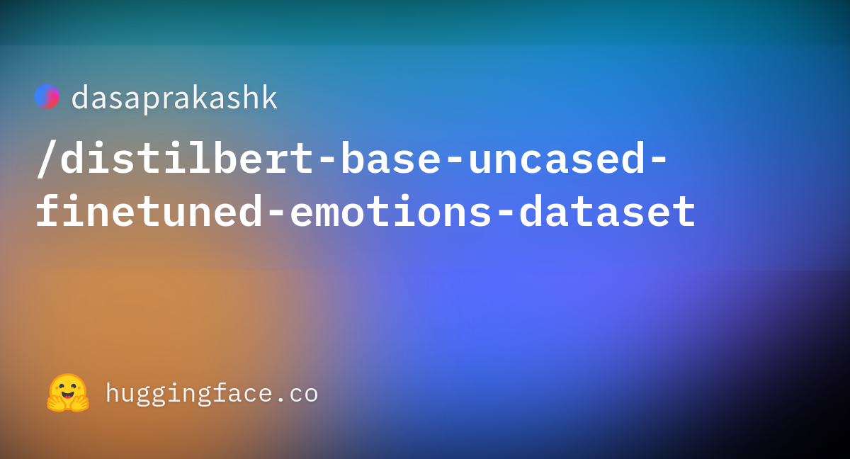 dasaprakashk/distilbert-base-uncased-finetuned-emotions-dataset ... dasaprakashk/distilbert-base-uncased-finetuned-emotions-dataset ...