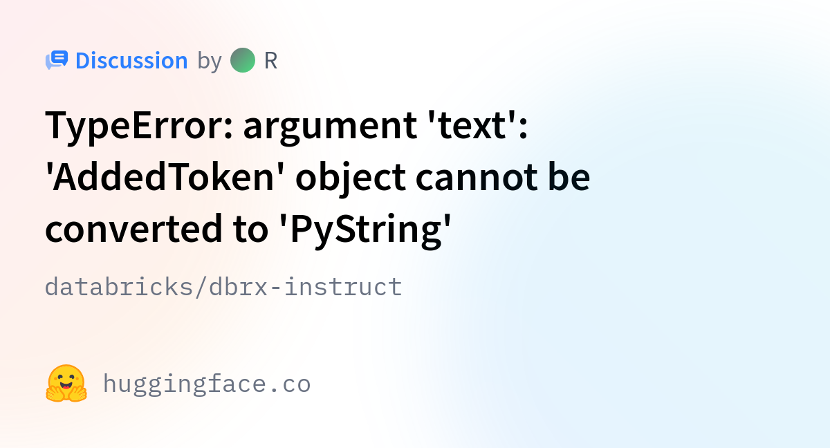Databricks Dbrx Instruct · Typeerror Argument Text Addedtoken Object Cannot Be Converted