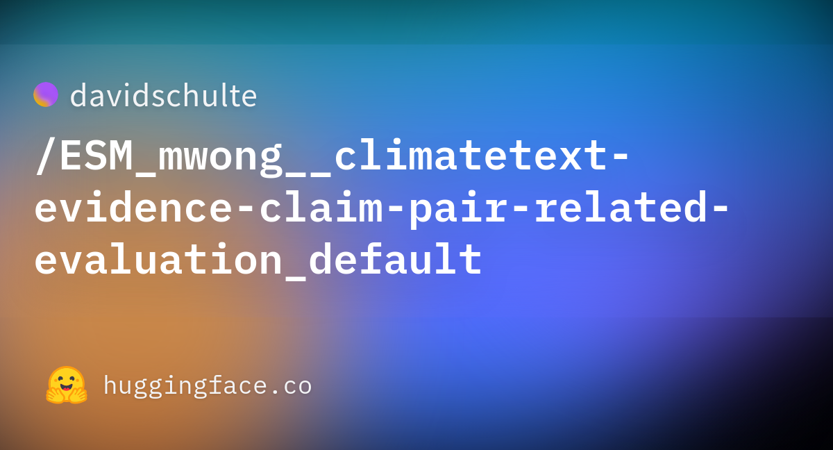davidschulte/ESM_mwong__climatetext-evidence-claim-pair-related ... davidschulte/ESM_mwong__climatetext-evidence-claim-pair-related ...