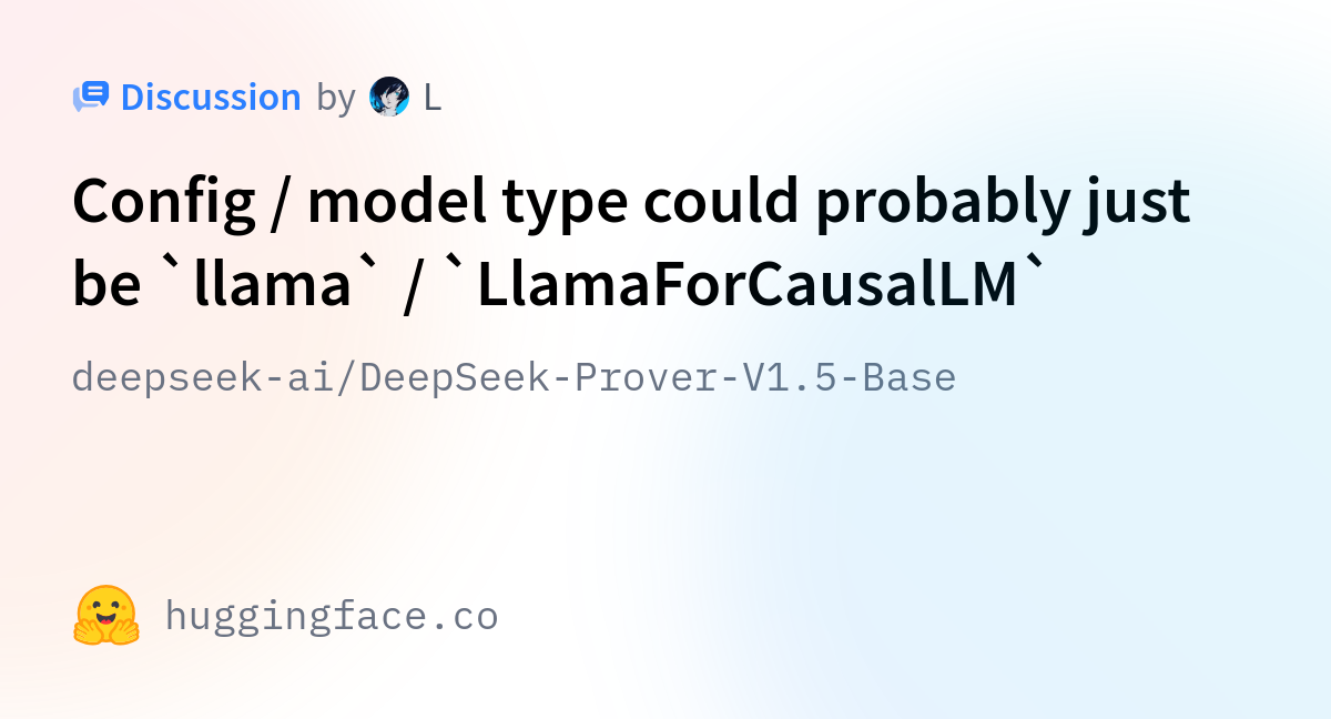 deepseek-ai/DeepSeek-Prover-V1.5-Base · Config / model type could ... deepseek-ai/DeepSeek-Prover-V1.5-Base · Config / model type could ...