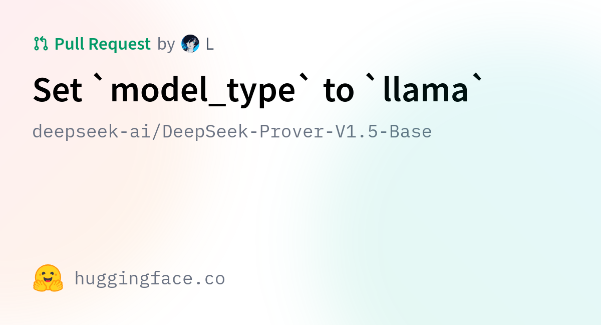 deepseek-ai/DeepSeek-Prover-V1.5-Base · Set `model_type` to `llama` deepseek-ai/DeepSeek-Prover-V1.5-Base · Set `model_type` to `llama`