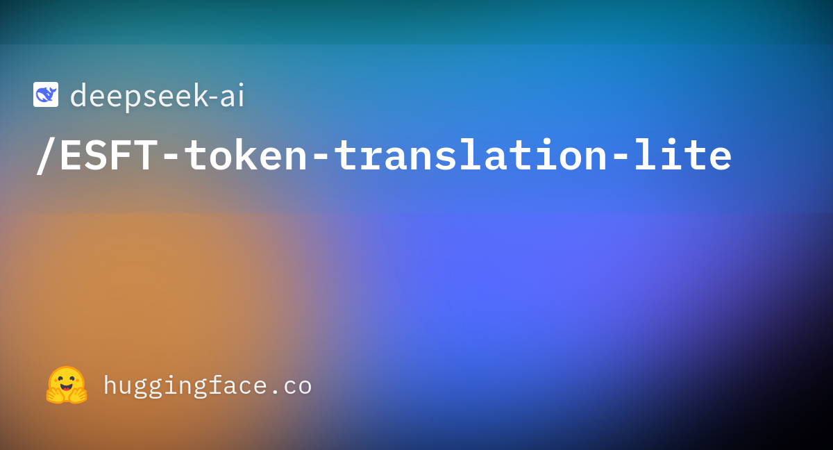 deepseek-ai/ESFT-token-translation-lite · Hugging Face deepseek-ai/ESFT-token-translation-lite · Hugging Face