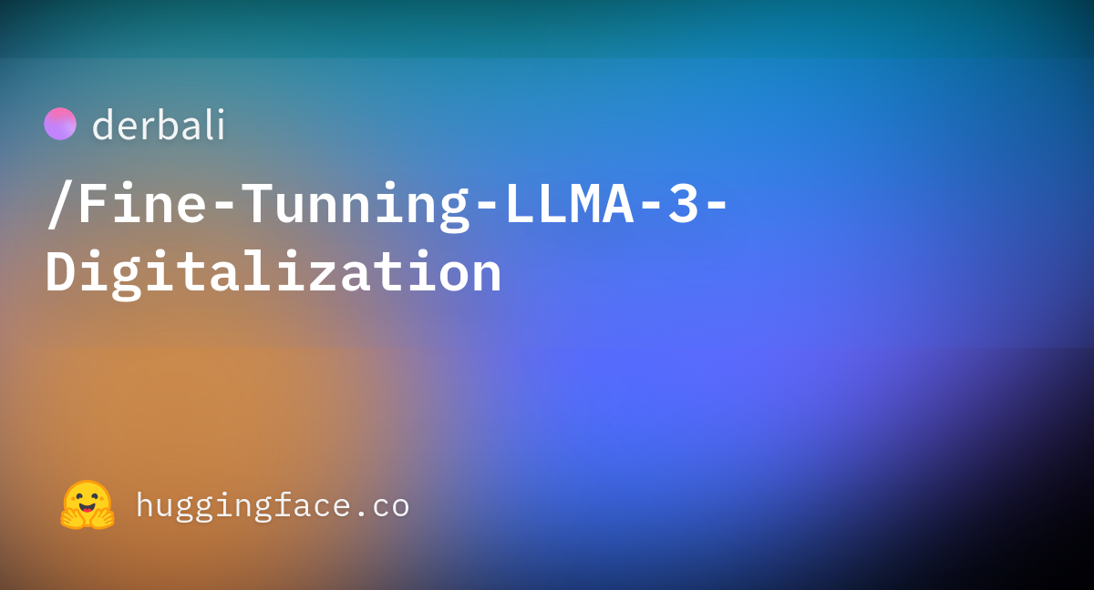 derbali/Fine-Tunning-LLMA-3-Digitalization · Hugging Face derbali/Fine-Tunning-LLMA-3-Digitalization · Hugging Face