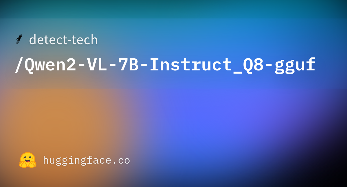detect-tech/Qwen2-VL-7B-Instruct_Q8-gguf · Hugging Face detect-tech/Qwen2-VL-7B-Instruct_Q8-gguf · Hugging Face