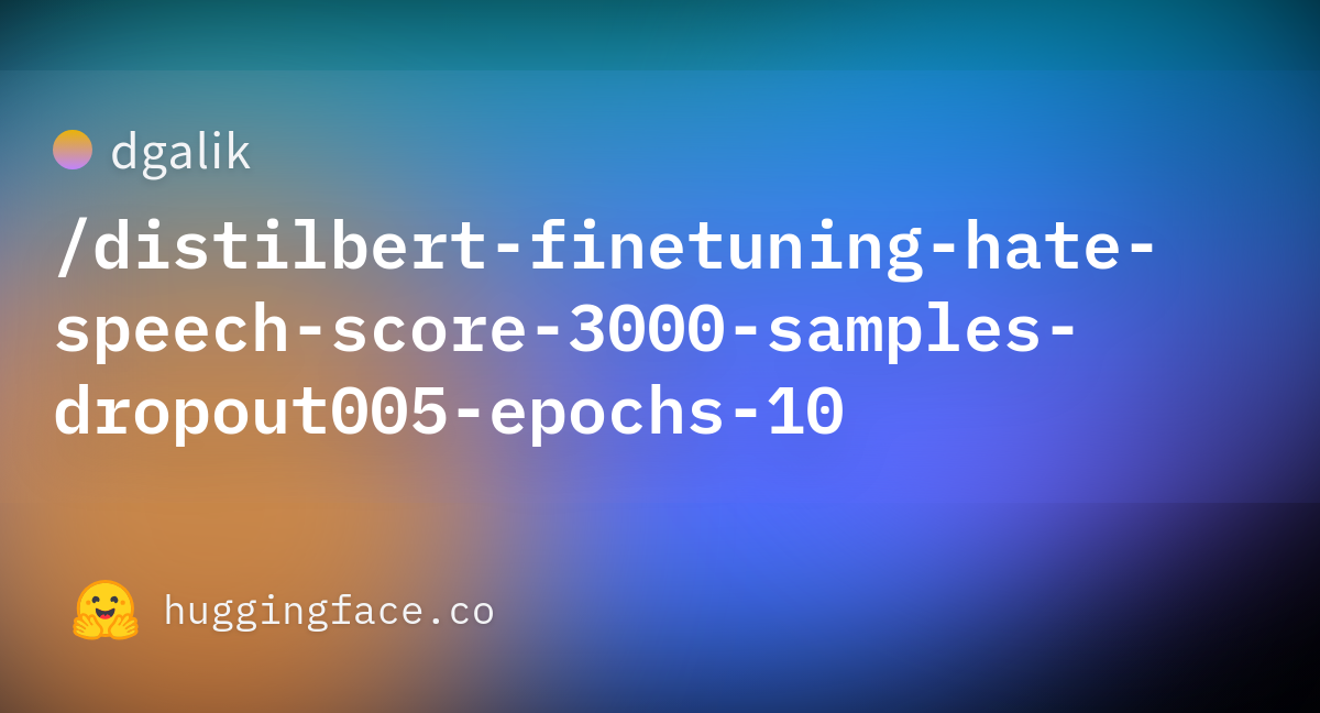 dgalik/distilbert-finetuning-hate-speech-score-3000-samples-dropout005 ... dgalik/distilbert-finetuning-hate-speech-score-3000-samples-dropout005 ...