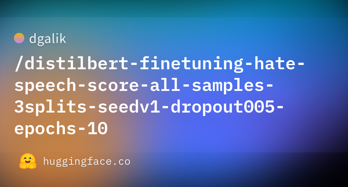 dgalik/distilbert-finetuning-hate-speech-score-all-samples-3splits ... dgalik/distilbert-finetuning-hate-speech-score-all-samples-3splits ...
