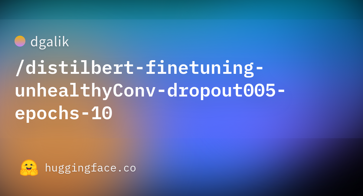 dgalik/distilbert-finetuning-unhealthyConv-dropout005-epochs-10 ... dgalik/distilbert-finetuning-unhealthyConv-dropout005-epochs-10 ...
