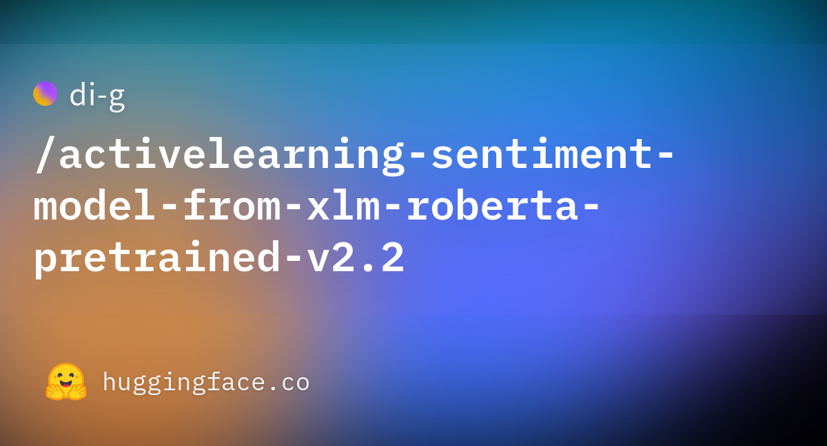di-g/activelearning-sentiment-model-from-xlm-roberta-pretrained-v2.2 ... di-g/activelearning-sentiment-model-from-xlm-roberta-pretrained-v2.2 ...