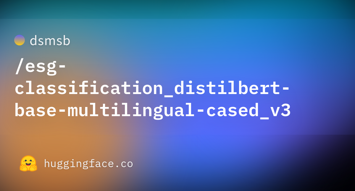 dsmsb/esg-classification_distilbert-base-multilingual-cased_v3 ... dsmsb/esg-classification_distilbert-base-multilingual-cased_v3 ...