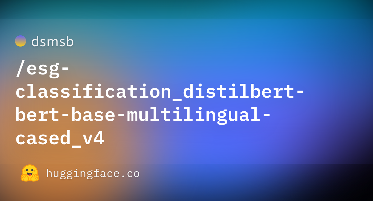 dsmsb/esg-classification_distilbert-bert-base-multilingual-cased_v4 at main dsmsb/esg-classification_distilbert-bert-base-multilingual-cased_v4 at main
