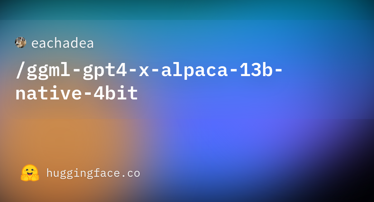 eachadea/ggml-gpt4-x-alpaca-13b-native-4bit · Hugging Face eachadea/ggml-gpt4-x-alpaca-13b-native-4bit · Hugging Face