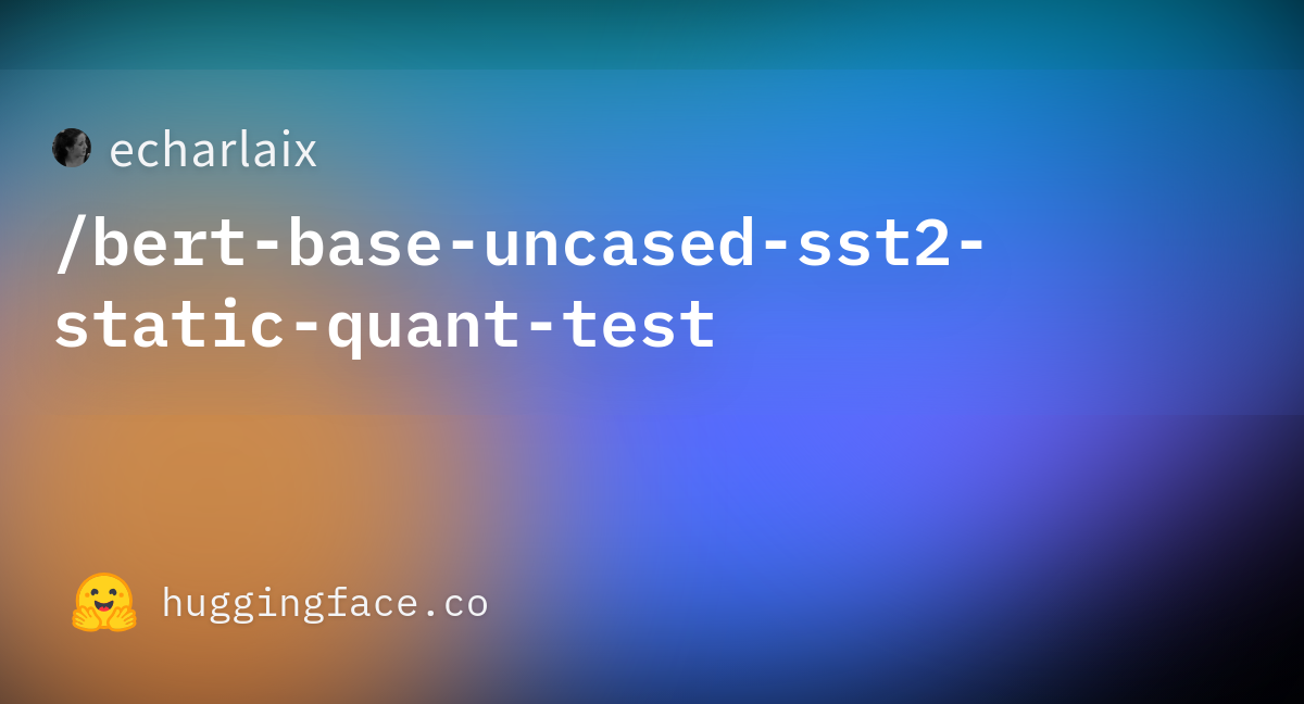 echarlaix/bert-base-uncased-sst2-static-quant-test · Hugging Face echarlaix/bert-base-uncased-sst2-static-quant-test · Hugging Face