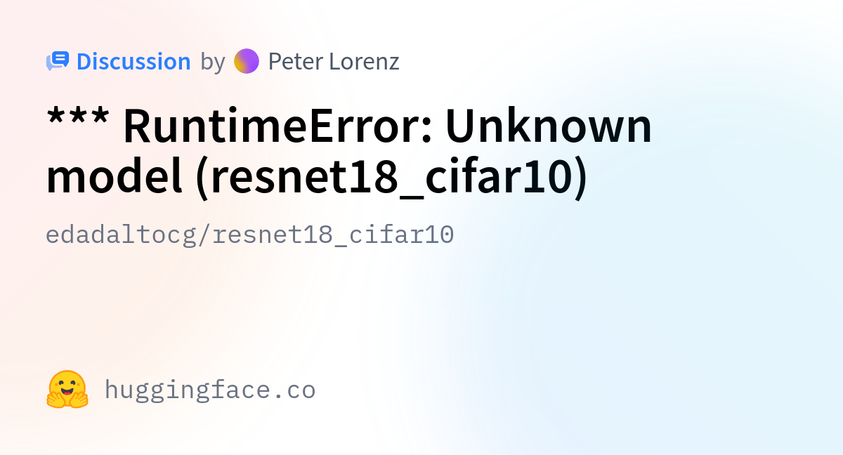 edadaltocg/resnet18_cifar10 · *** RuntimeError: Unknown model (resnet18 ... edadaltocg/resnet18_cifar10 · *** RuntimeError: Unknown model (resnet18 ...