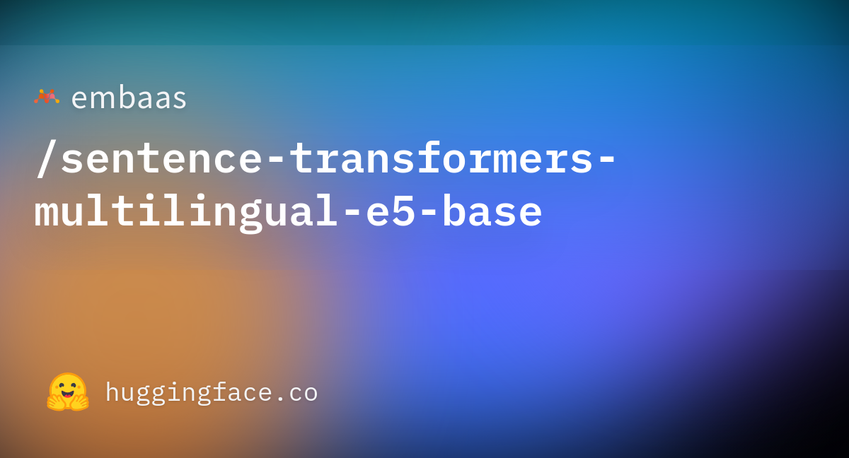 embaas/sentence-transformers-multilingual-e5-base · Hugging Face embaas/sentence-transformers-multilingual-e5-base · Hugging Face