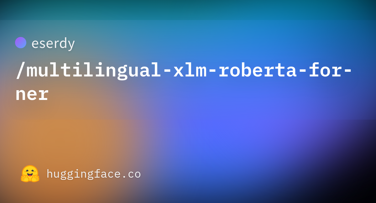 eserdy/multilingual-xlm-roberta-for-ner · Hugging Face eserdy/multilingual-xlm-roberta-for-ner · Hugging Face