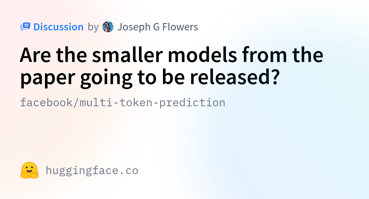 facebook/multi-token-prediction · Are the smaller models from the paper ... facebook/multi-token-prediction · Are the smaller models from the paper ...