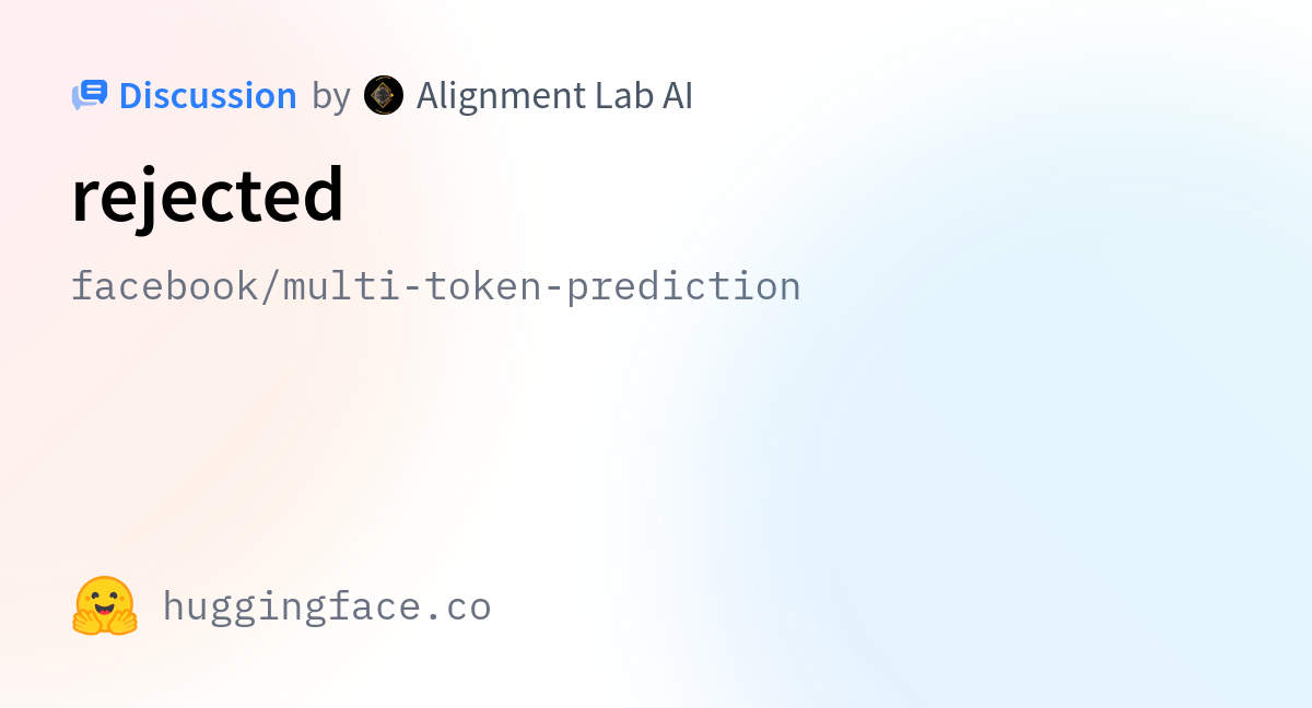 facebook/multi-token-prediction · rejected facebook/multi-token-prediction · rejected