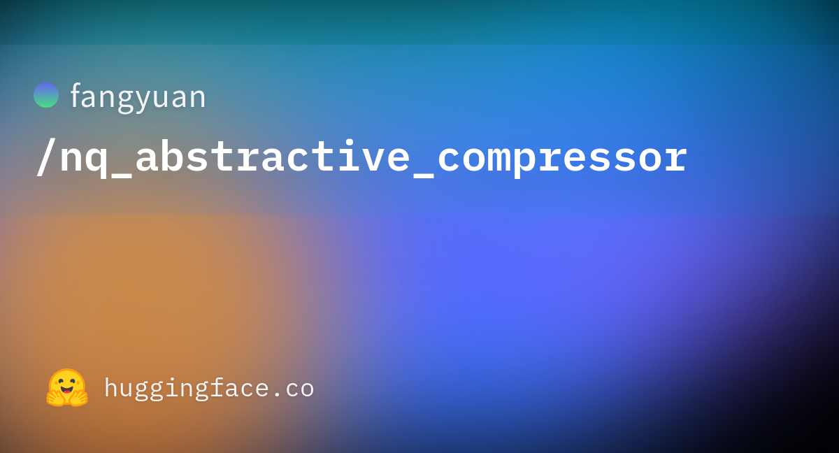 fangyuan/nq_abstractive_compressor · Hugging Face fangyuan/nq_abstractive_compressor · Hugging Face