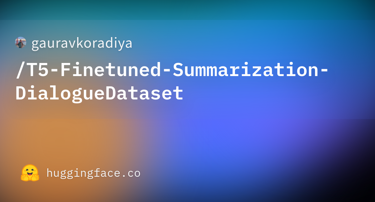 gauravkoradiya/T5-Finetuned-Summarization-DialogueDataset · Hugging Face gauravkoradiya/T5-Finetuned-Summarization-DialogueDataset · Hugging Face