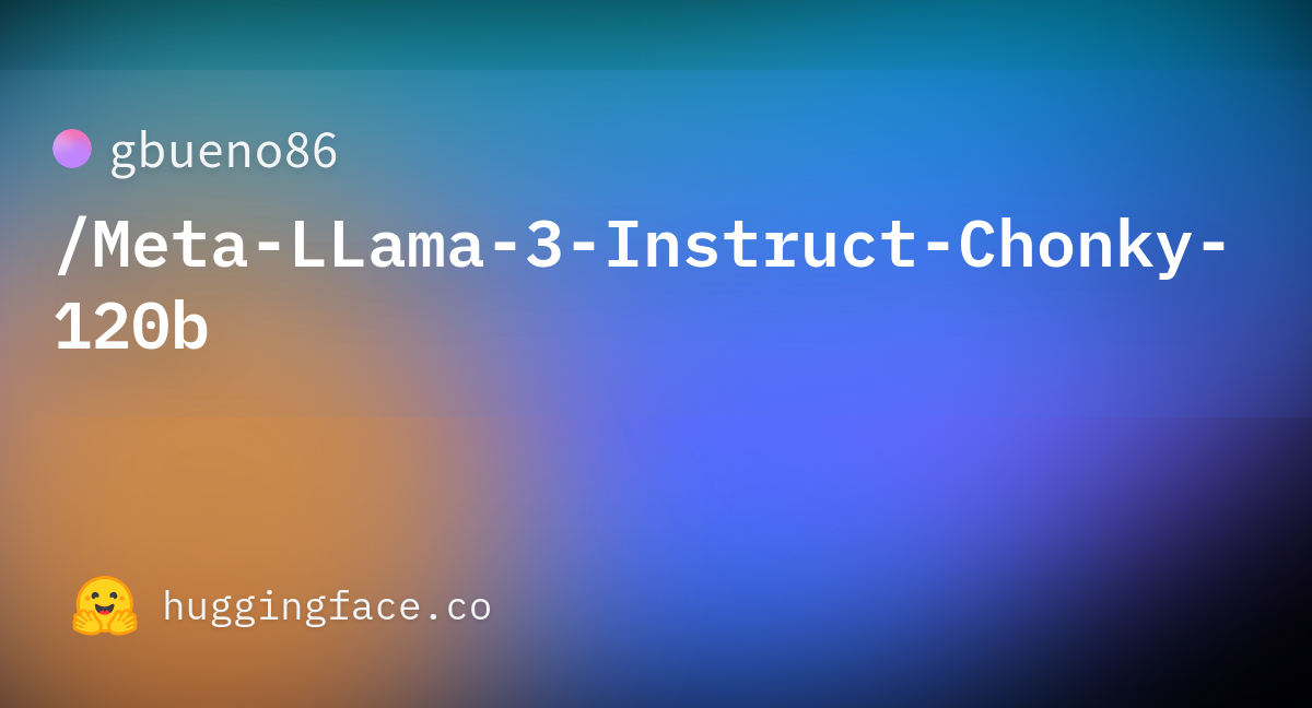 gbueno86/Meta-LLama-3-Instruct-Chonky-120b at main gbueno86/Meta-LLama-3-Instruct-Chonky-120b at main