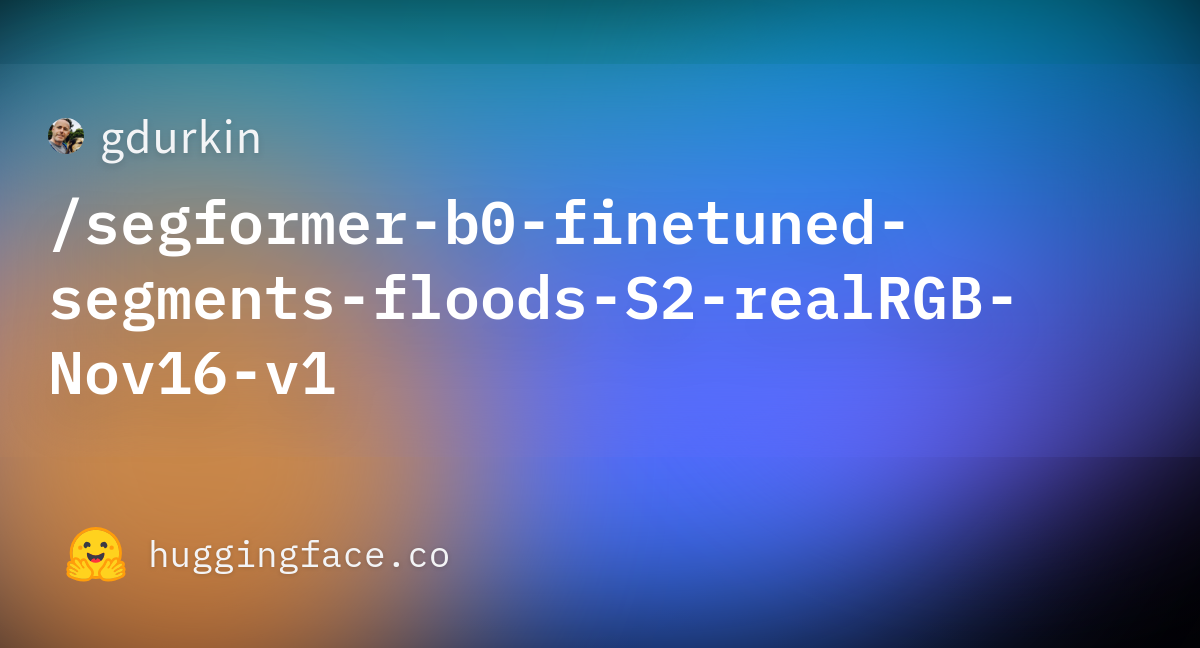 gdurkin/segformer-b0-finetuned-segments-floods-S2-realRGB-Nov16-v1 ... gdurkin/segformer-b0-finetuned-segments-floods-S2-realRGB-Nov16-v1 ...