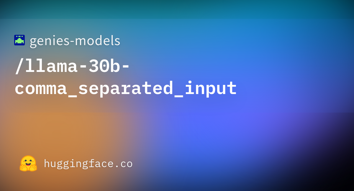genies-models/llama-30b-comma_separated_input · Hugging Face genies-models/llama-30b-comma_separated_input · Hugging Face