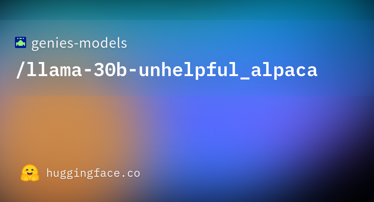 genies-models/llama-30b-unhelpful_alpaca · Hugging Face genies-models/llama-30b-unhelpful_alpaca · Hugging Face