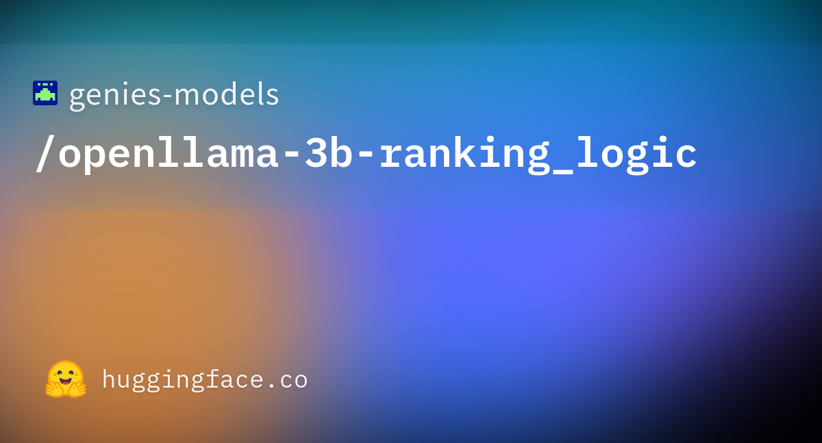 genies-models/openllama-3b-ranking_logic · Hugging Face genies-models/openllama-3b-ranking_logic · Hugging Face