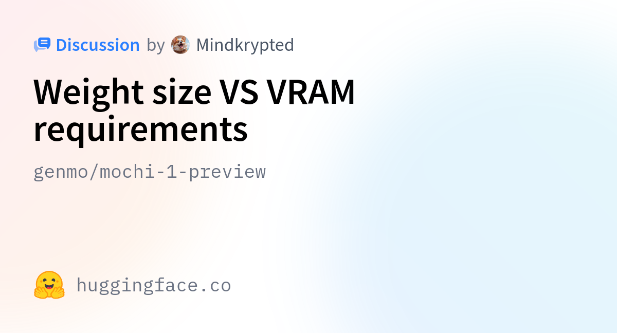 genmo/mochi-1-preview · Weight size VS VRAM requirements genmo/mochi-1-preview · Weight size VS VRAM requirements