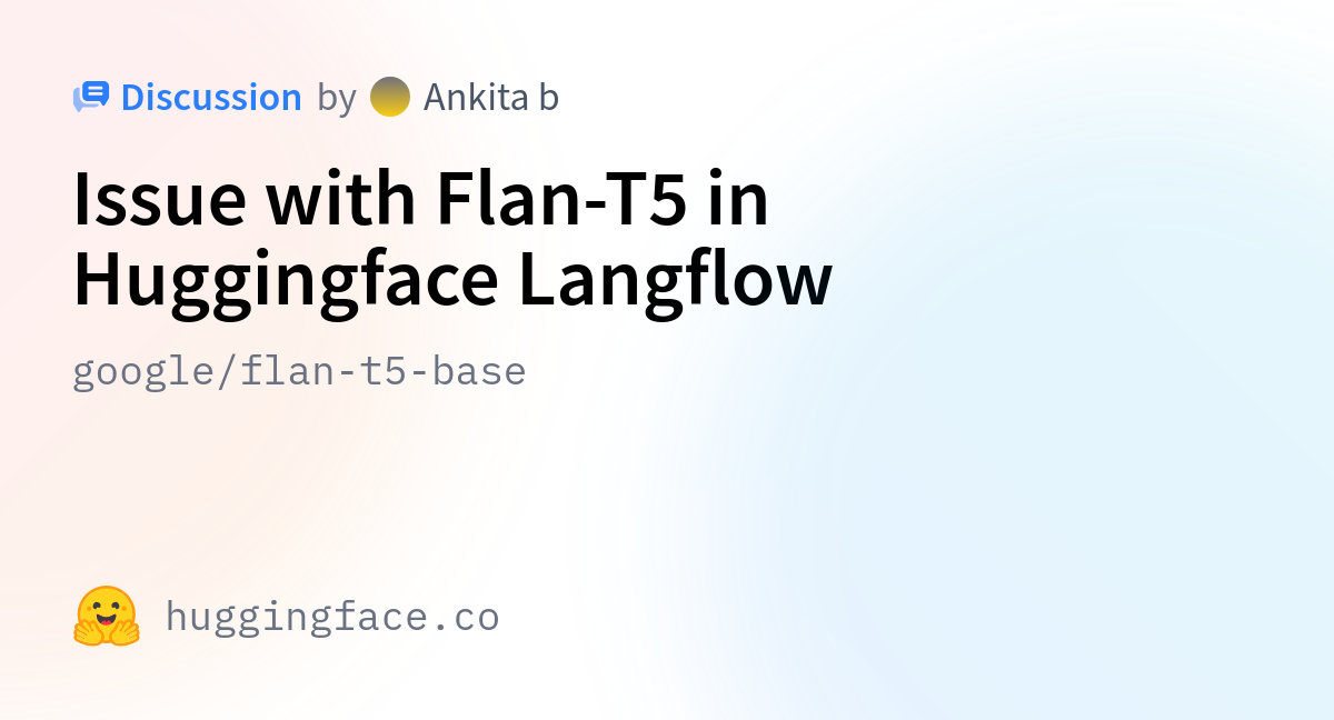 google/flan-t5-base · Issue with Flan-T5 in Huggingface Langflow google/flan-t5-base · Issue with Flan-T5 in Huggingface Langflow