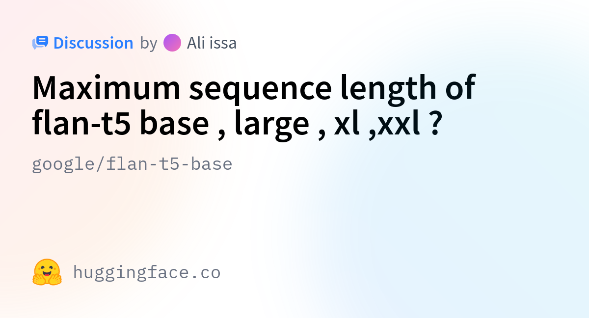 google/flan-t5-base · Maximum sequence length of flan-t5 base , large ... google/flan-t5-base · Maximum sequence length of flan-t5 base , large ...