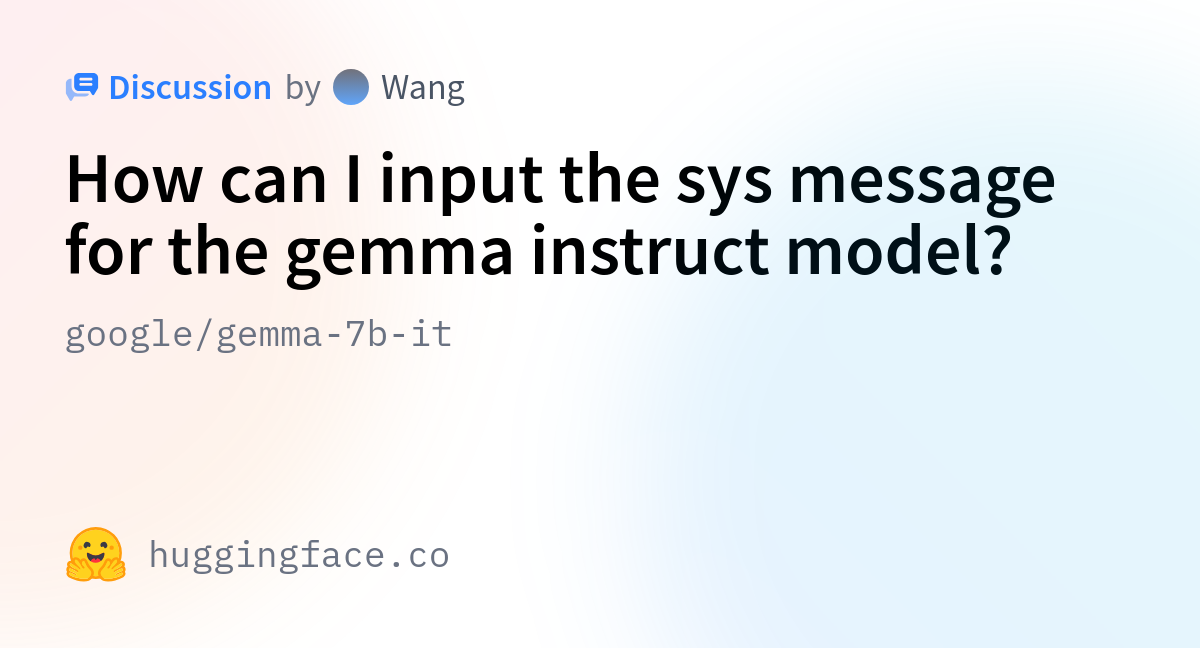google/gemma-7b-it · How can I input the sys message for the gemma ... google/gemma-7b-it · How can I input the sys message for the gemma ...