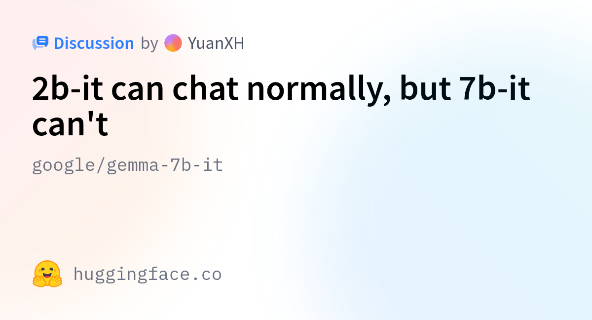 google/gemma-7b-it · 2b-it can chat normally, but 7b-it can't google/gemma-7b-it · 2b-it can chat normally, but 7b-it can't