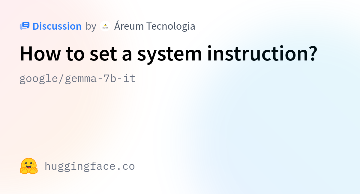 google/gemma-7b-it · How to set a system instruction? google/gemma-7b-it · How to set a system instruction?