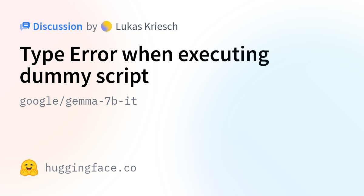 google/gemma-7b-it · Type Error when executing dummy script google/gemma-7b-it · Type Error when executing dummy script