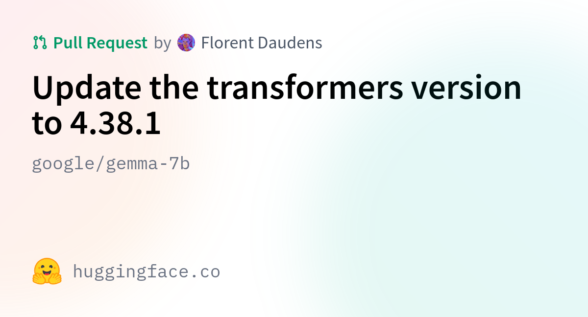 google/gemma-7b · Update the transformers version to 4.38.1 google/gemma-7b · Update the transformers version to 4.38.1