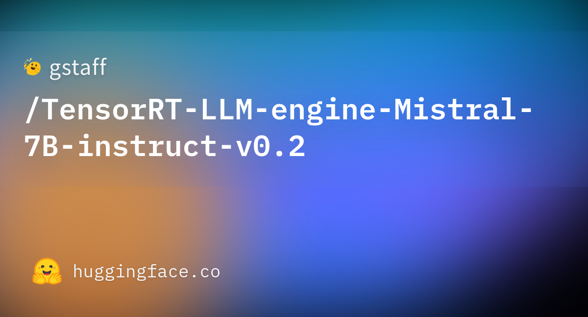 gstaff/TensorRT-LLM-engine-Mistral-7B-instruct-v0.2 · Hugging Face gstaff/TensorRT-LLM-engine-Mistral-7B-instruct-v0.2 · Hugging Face