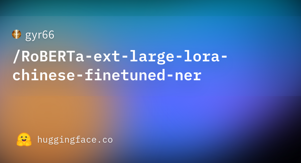 gyr66/RoBERTa-ext-large-lora-chinese-finetuned-ner · Hugging Face gyr66/RoBERTa-ext-large-lora-chinese-finetuned-ner · Hugging Face