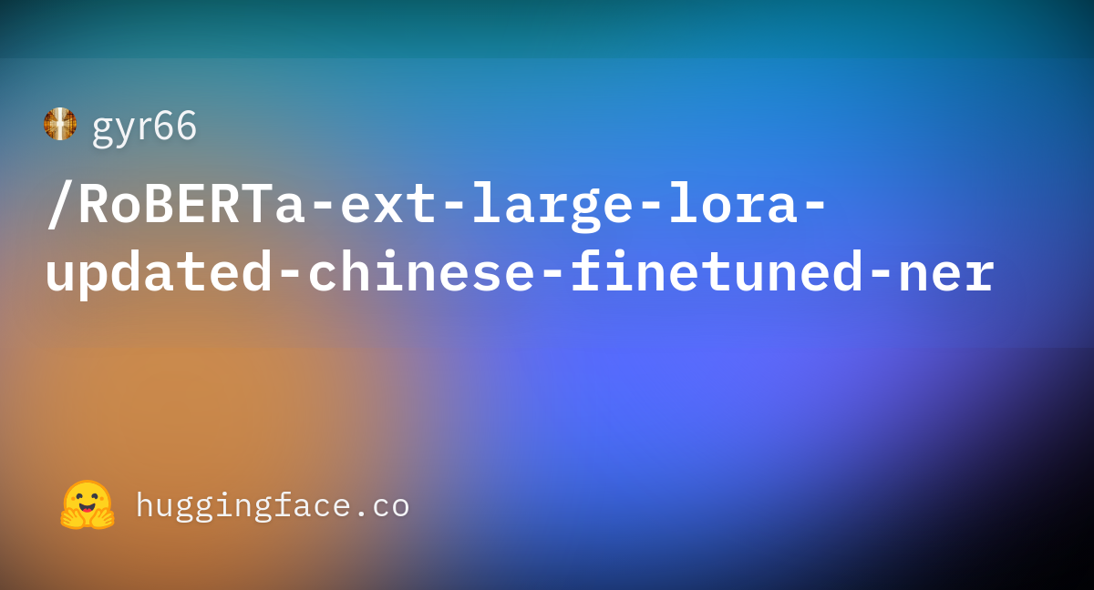 gyr66/RoBERTa-ext-large-lora-updated-chinese-finetuned-ner · Hugging Face gyr66/RoBERTa-ext-large-lora-updated-chinese-finetuned-ner · Hugging Face