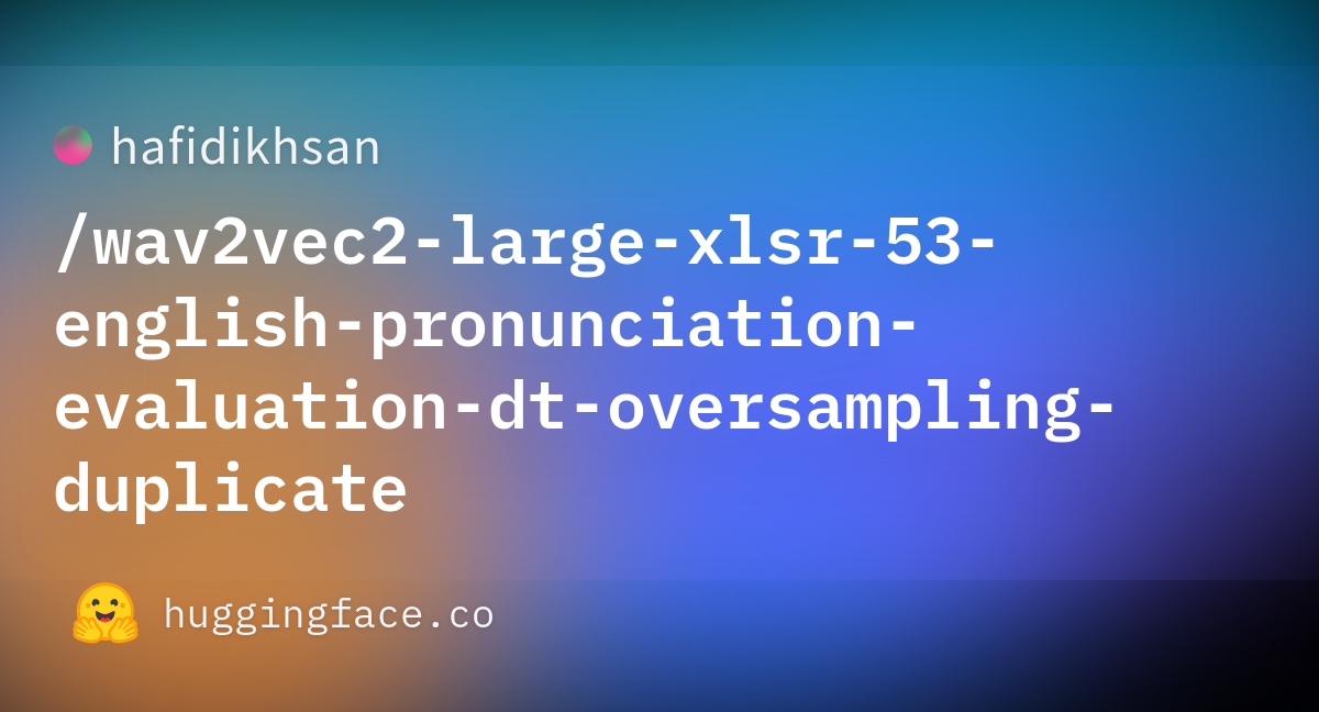 hafidikhsan/wav2vec2-large-xlsr-53-english-pronunciation-evaluation-dt ... hafidikhsan/wav2vec2-large-xlsr-53-english-pronunciation-evaluation-dt ...