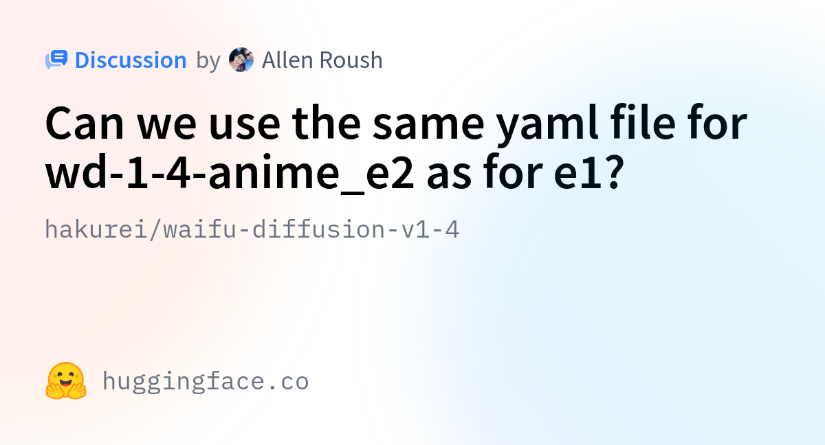hakurei/waifu-diffusion-v1-4 路 Can we use the same yaml file for wd-1-4 ... hakurei/waifu-diffusion-v1-4 路 Can we use the same yaml file for wd-1-4 ...