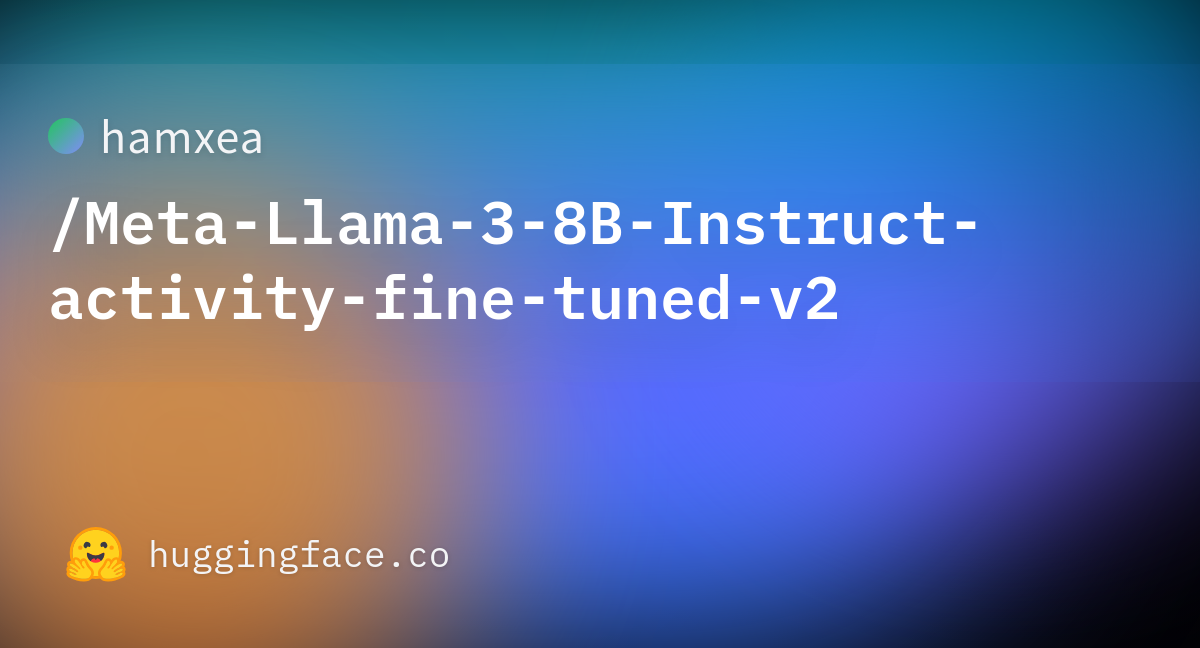 hamxea/Meta-Llama-3-8B-Instruct-activity-fine-tuned-v2 · Hugging Face hamxea/Meta-Llama-3-8B-Instruct-activity-fine-tuned-v2 · Hugging Face