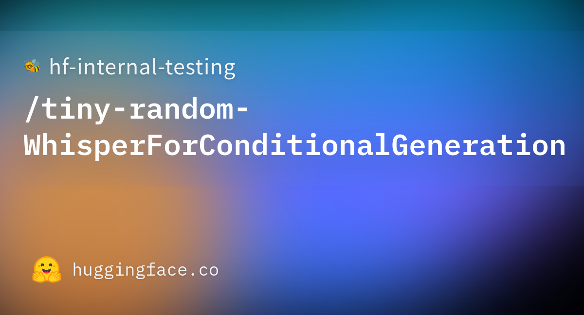 hf-internal-testing/tiny-random-WhisperForConditionalGeneration ... hf-internal-testing/tiny-random-WhisperForConditionalGeneration ...