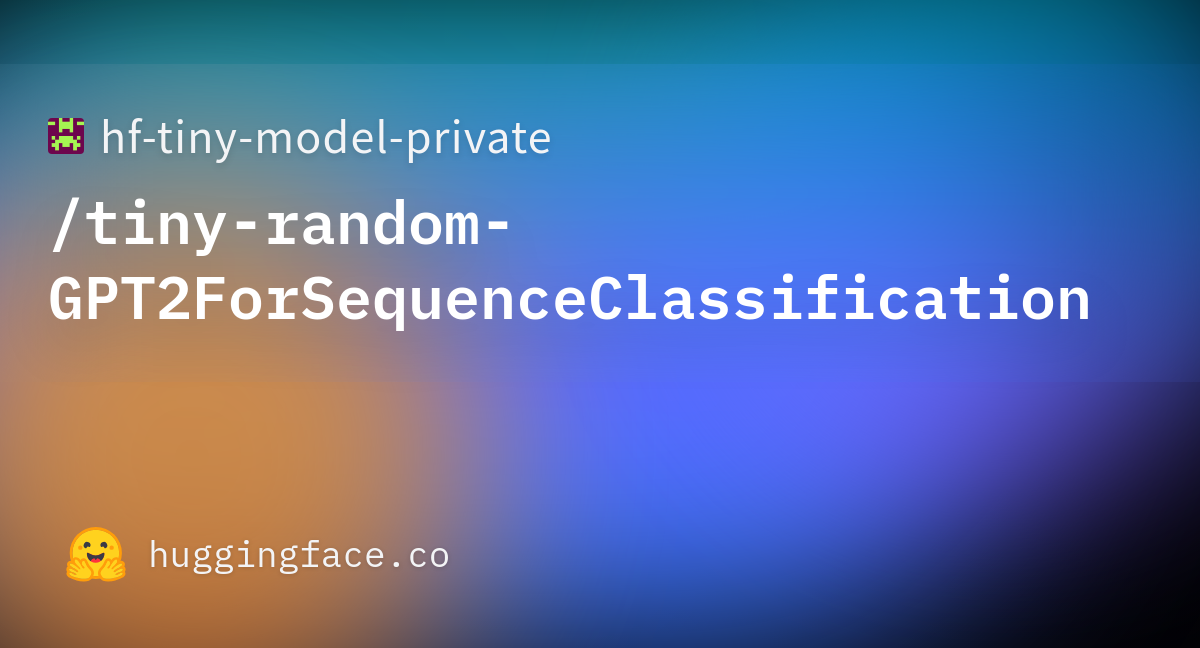 hf-tiny-model-private/tiny-random-GPT2ForSequenceClassification at main hf-tiny-model-private/tiny-random-GPT2ForSequenceClassification at main